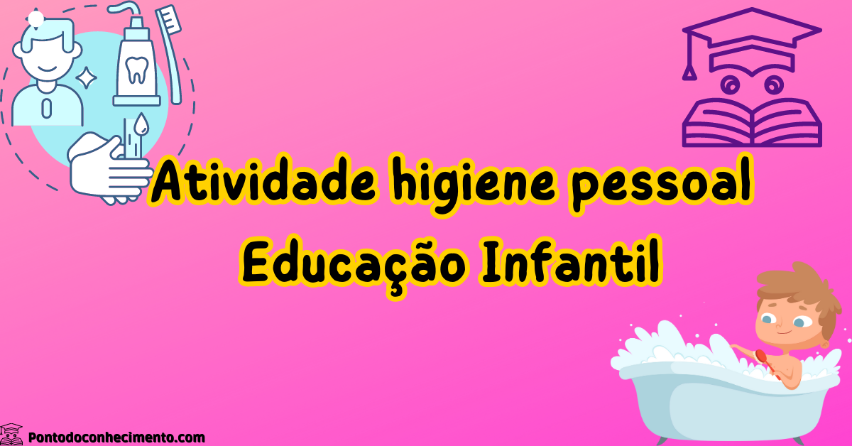 Atividade higiene pessoal - Ponto do Conhecimento