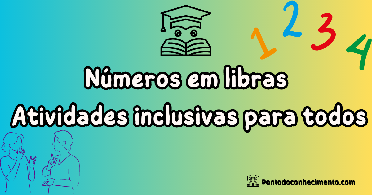 Números em libras: Atividades inclusivas para todos - Ponto do Conhecimento