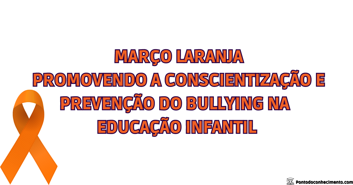 Março Laranja: Promovendo a Conscientização e Prevenção do Bullying na ...