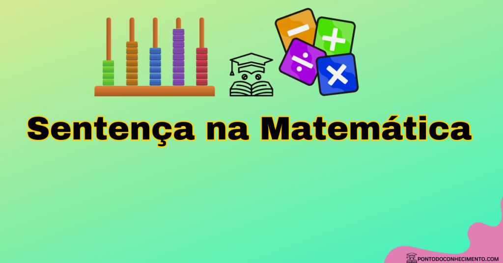 Sentença na Matemática: Conceito, Tipos e Importância - Ponto do ...